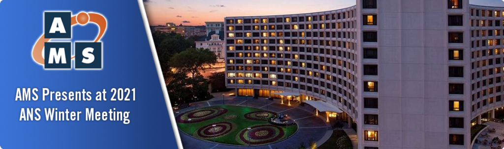 AMS Presented 9 Summaries at the 2021 ANS Winter Meeting - AMS Corporation